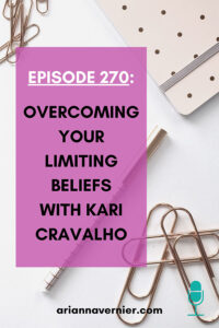 Overcoming Your Limiting Beliefs with Kari Cravalho - Arianna Vernier